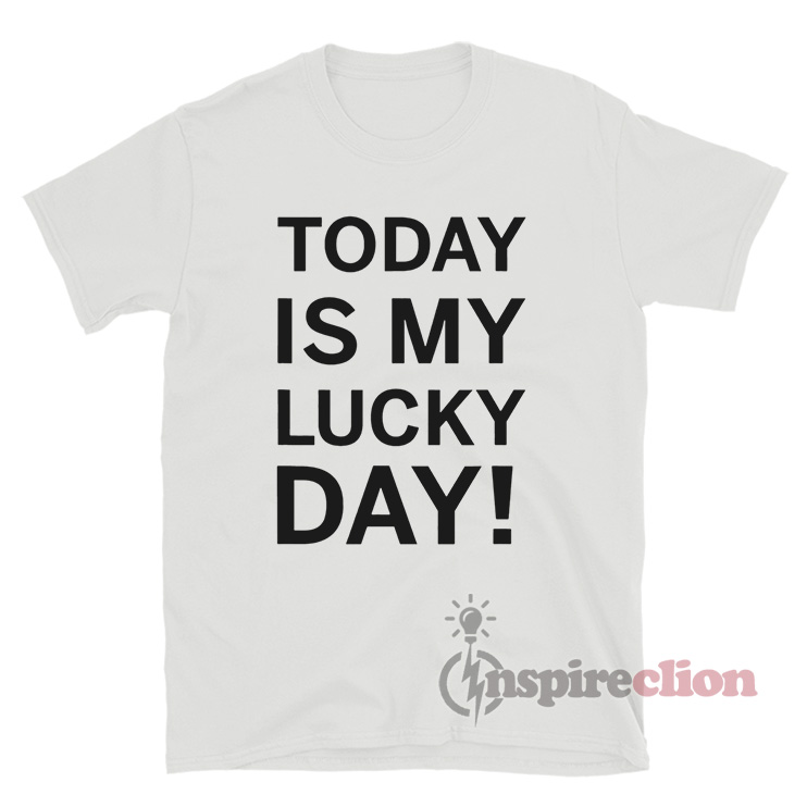 Today Is My Lucky Day T-Shirt For Unisex - Inspireclion.com