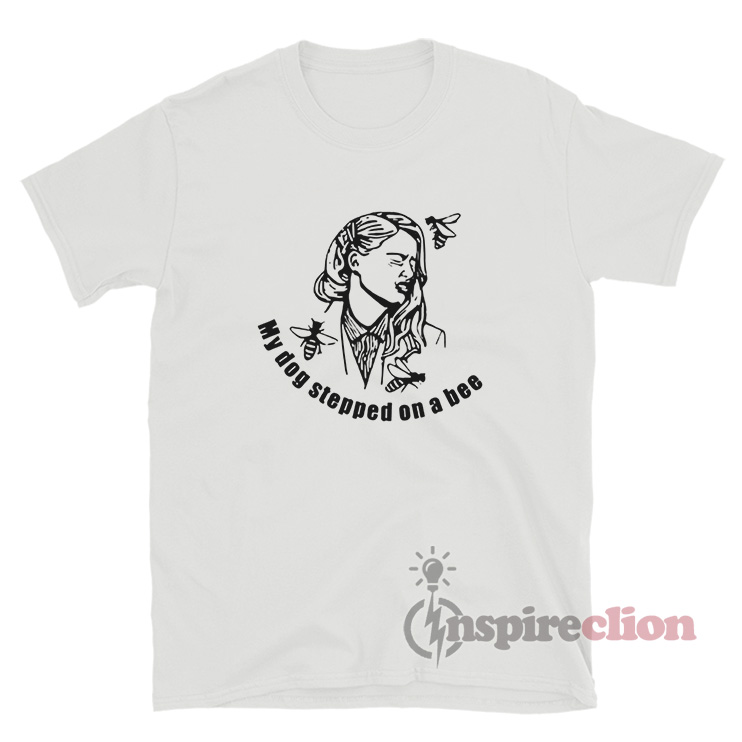 My Dog Stepped On A Bee Amber Heard T-Shirt - Inspireclion.com