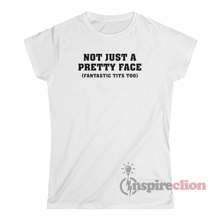 Not Just A Pretty Face Fantastic Tits Too T-Shirt - Inspireclion.com