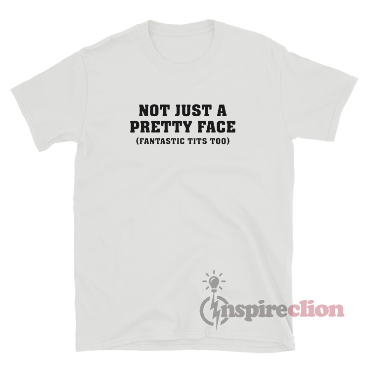 Not Just A Pretty Face Fantastic Tits Too T-Shirt - Inspireclion.com