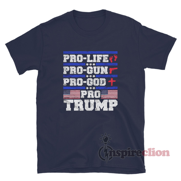 Pro Life Pro Gun Pro God Pro Trump T-Shirt - Inspireclion.com
