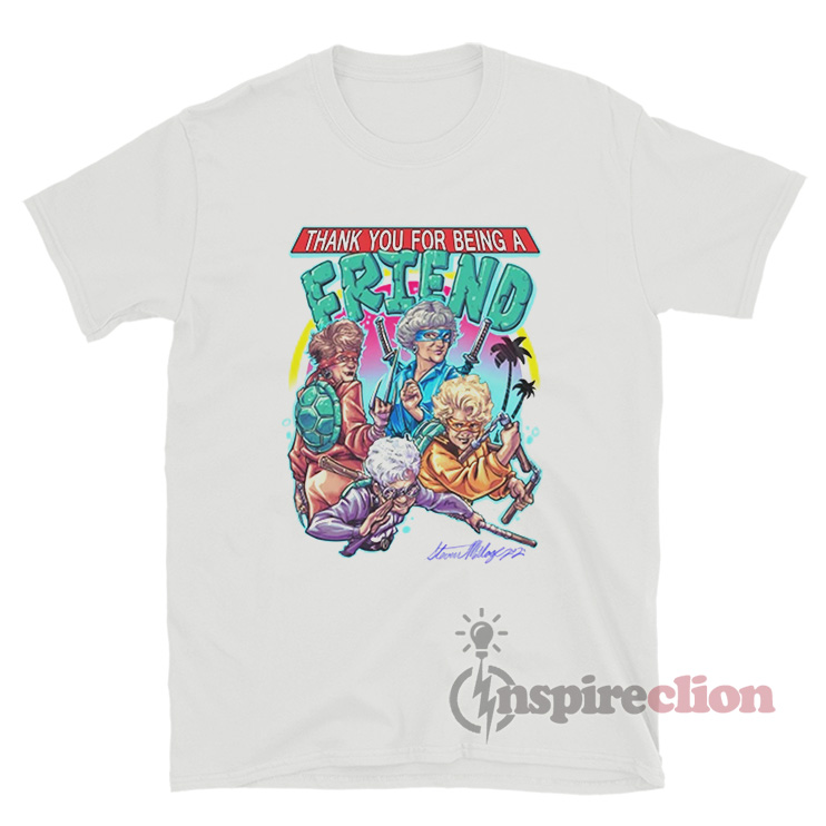 The Golden Girls TMNT Thank You For Being A Friend T-Shirt