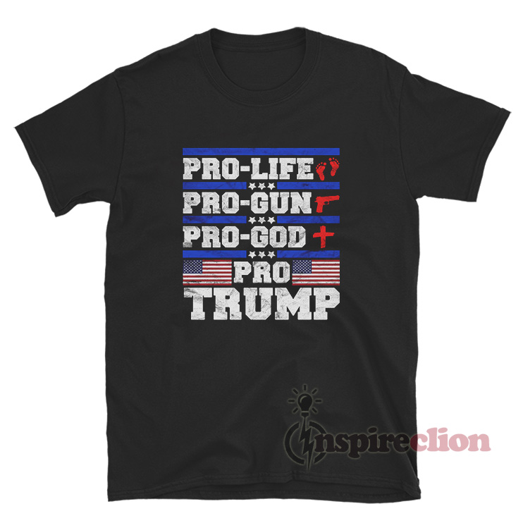 Pro Life Pro Gun Pro God Pro Trump T-Shirt - Inspireclion.com
