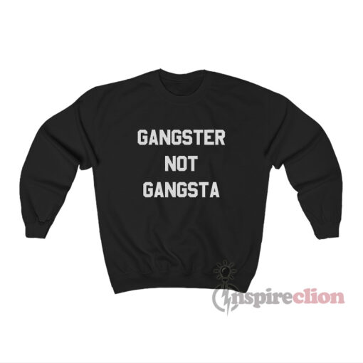 Gangster Not Gangsta Sweatshirt For Women's Or Men's