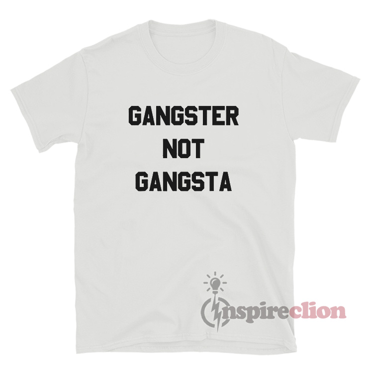 Gangster Not Gangsta T-Shirt For Sale - Inspireclion.com