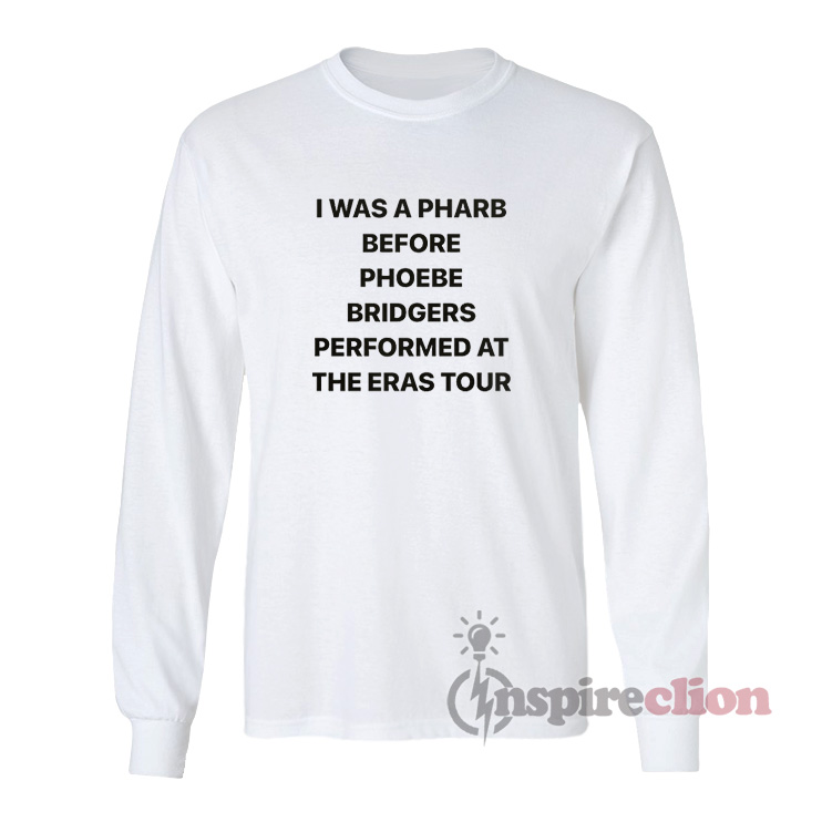 I Was A Pharb Before Phoebe Bridgers Long Sleeves T-Shirt