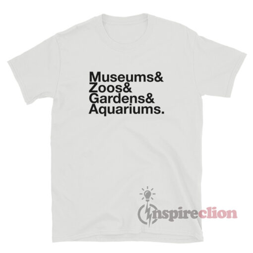 Museums And Zoos And Gardens And Aquariums T-Shirt