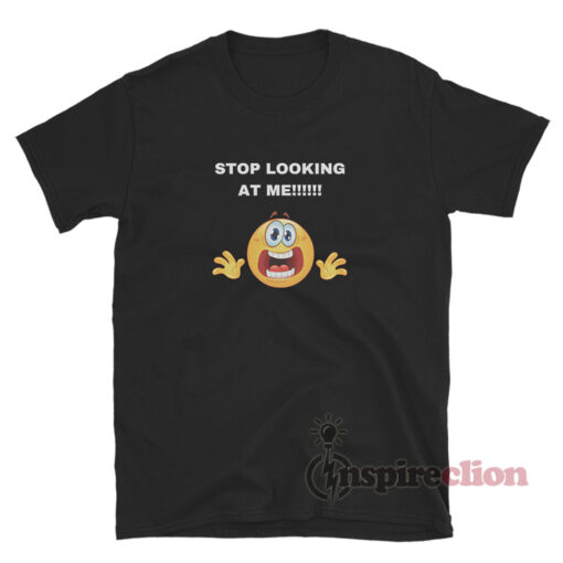 Get It Now Stop Looking At Me T-Shirt For Sale - Inspireclion.com