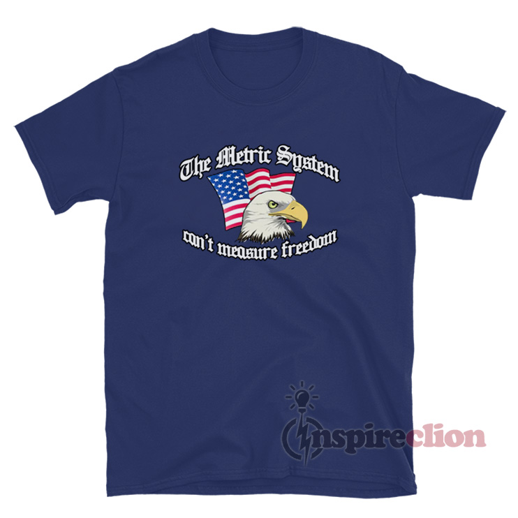 The Metric System Can't Measure Freedom T-Shirt - Inspireclion The Metric System Can't Measure Freedom T-Shirt - Inspireclion
