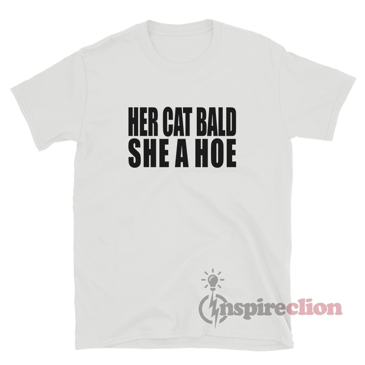Her Cat Bald She A Hoe T-Shirt For Sale - Inspireclion.com