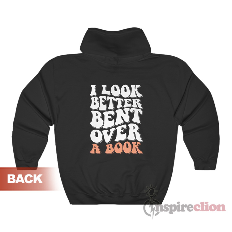 I Look Better Bent Over A Book Hoodie - Inspireclion.com