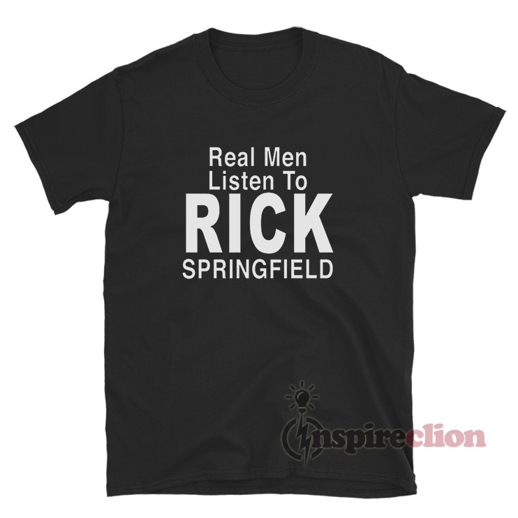 Real Men Listen To Rick Springfield T-Shirt - Inspireclion.com