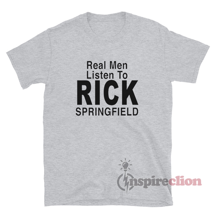 Real Men Listen To Rick Springfield T-Shirt - Inspireclion.com