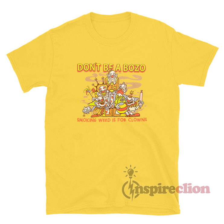 Don't Be A Bozo Smoking Weed Is For Clowns T-Shirt - Inspireclion