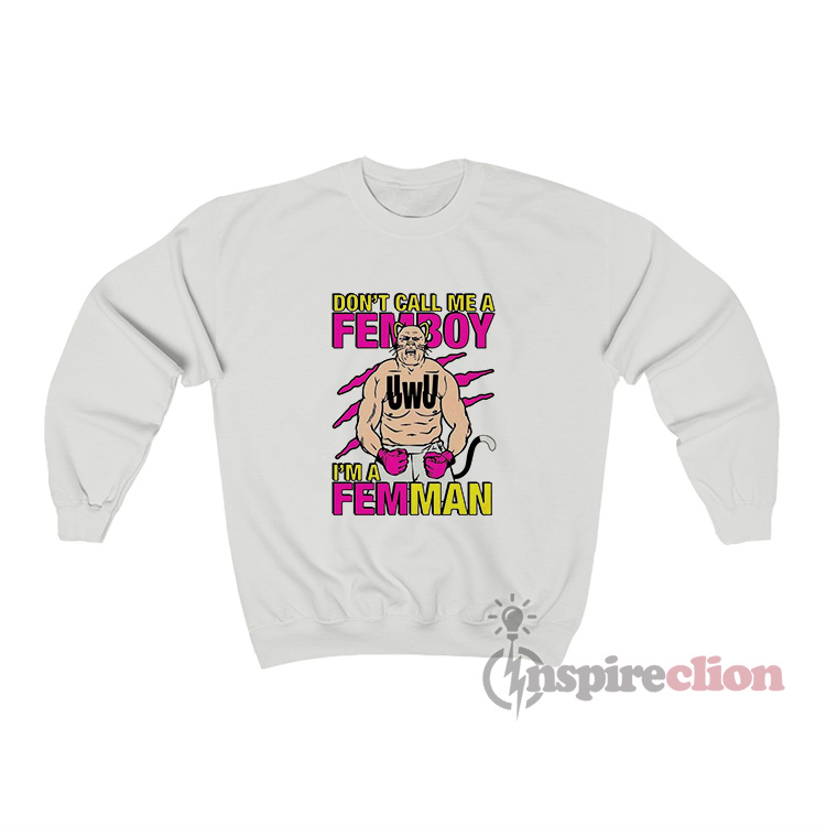 Don't Call Me A Femboy I'm A Femman Sweatshirt Women or Men