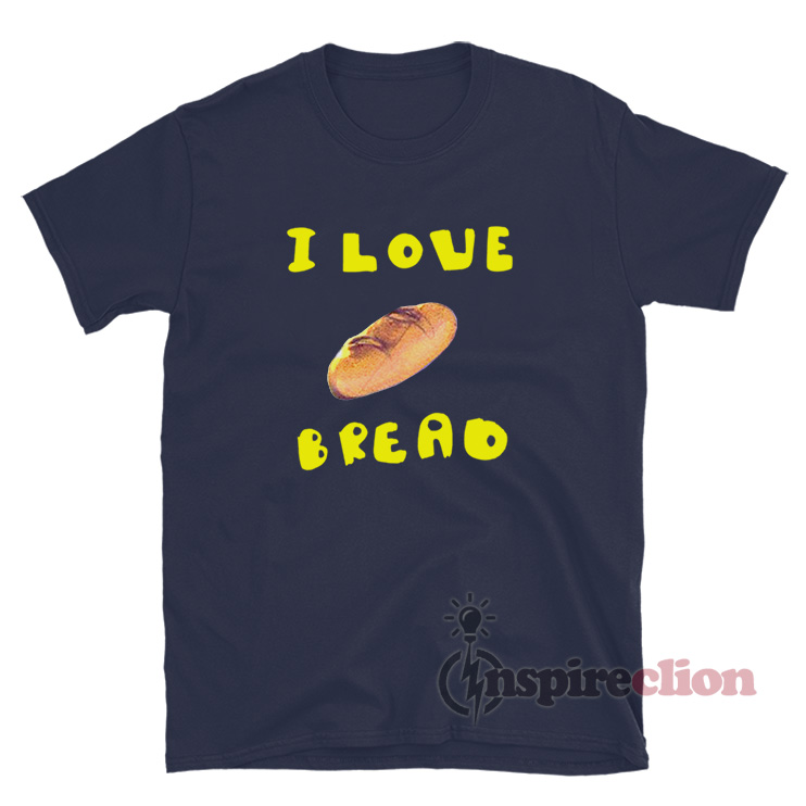 I Love Bread T-Shirt For Women Or Men - Inspireclion.com