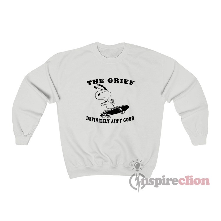 Snoopy The Grief Definitely Ain't Good Sweatshirt For UNISEX
