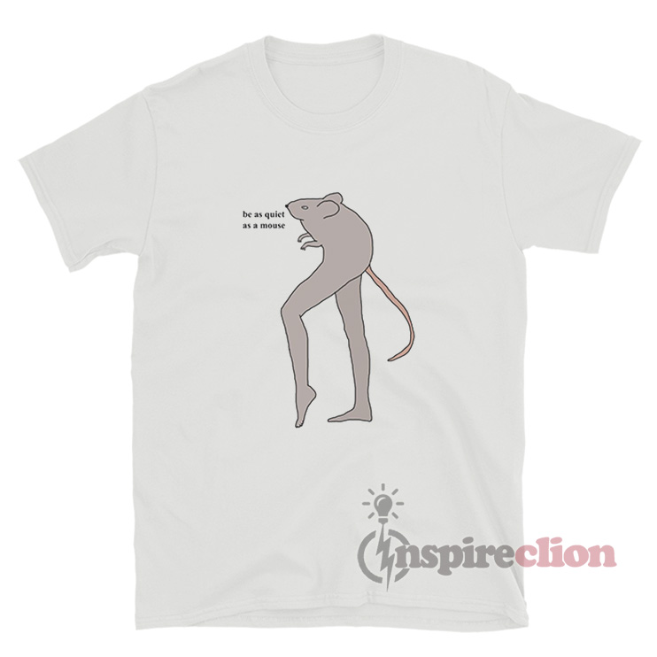 Be As Quiet As A Mouse Meme T-Shirt - Inspireclion.com