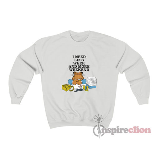 I Need Less Week And More Weekend Garfield Sweatshirt