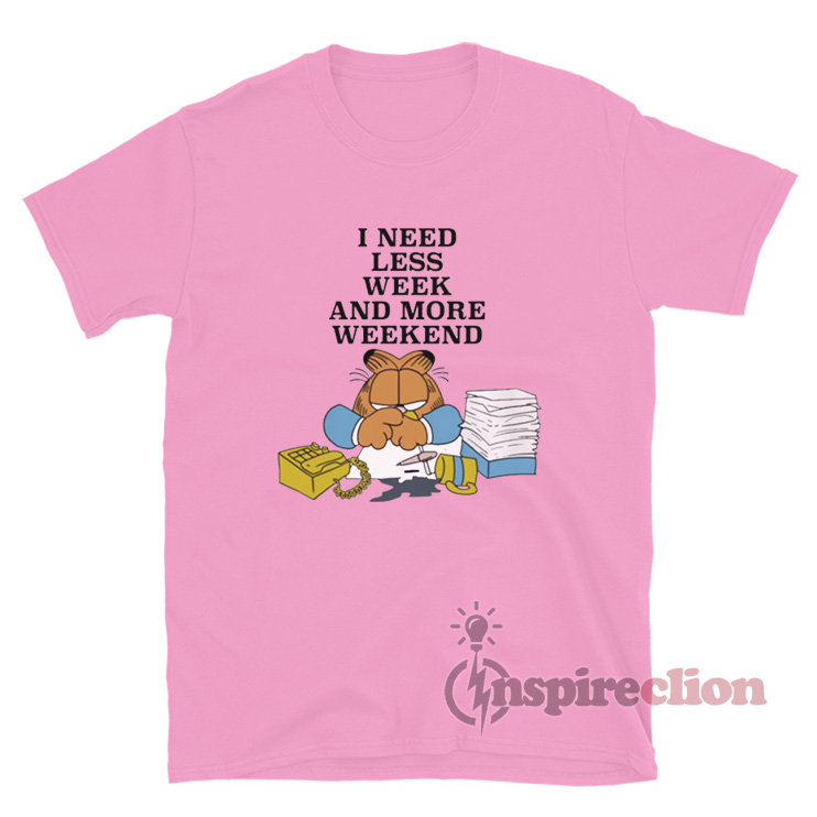 I Need Less Week And More Weekend Garfield T-Shirt UNISEX