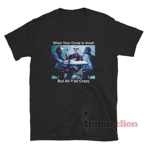 When Your Circle Small But Y'all Crazy Joker Meme T-Shirt