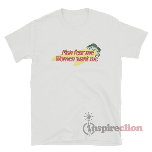 Women Want Me Fish Fear Me Meme T-Shirt - Inspireclion.com