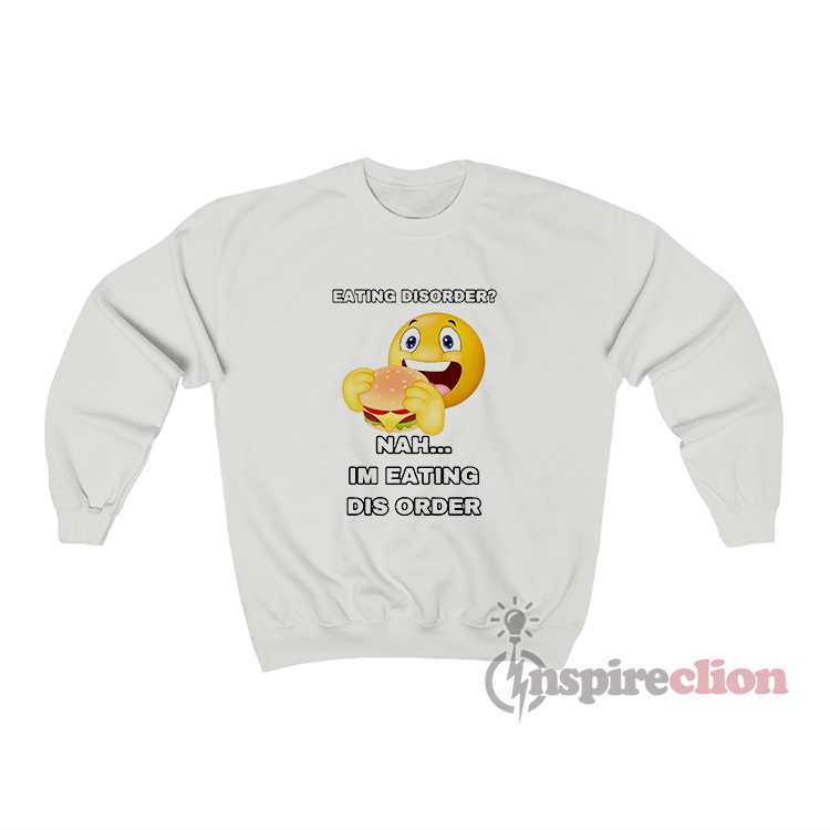 Eating Disorder Nah I'm Eating Dis Order Sweatshirt For Unisex