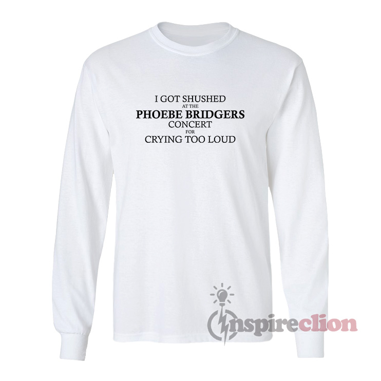 I Got Shushed At The Phoebe Bridgers Concert Long Sleeves Shirt