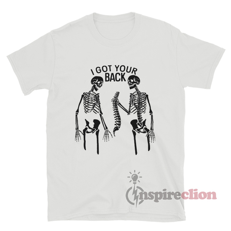 Get It Now I Got Your Back Skeleton T-Shirt - Inspireclion.com