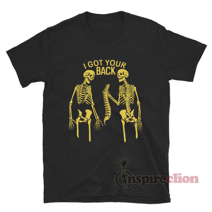 Get It Now I Got Your Back Skeleton T-Shirt - Inspireclion.com