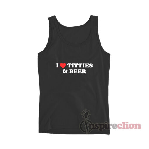 I Love Titties And Beer Tank Top Cheap Custom For Unisex