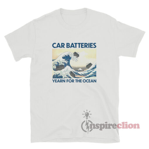 Car Batteries Yearn For The Ocean T-Shirt - Inspireclion.com