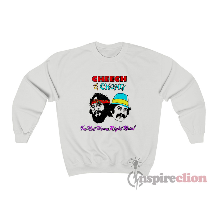 Cheech And Chong I'm Not Home Right Now Sweatshirt for Unisex