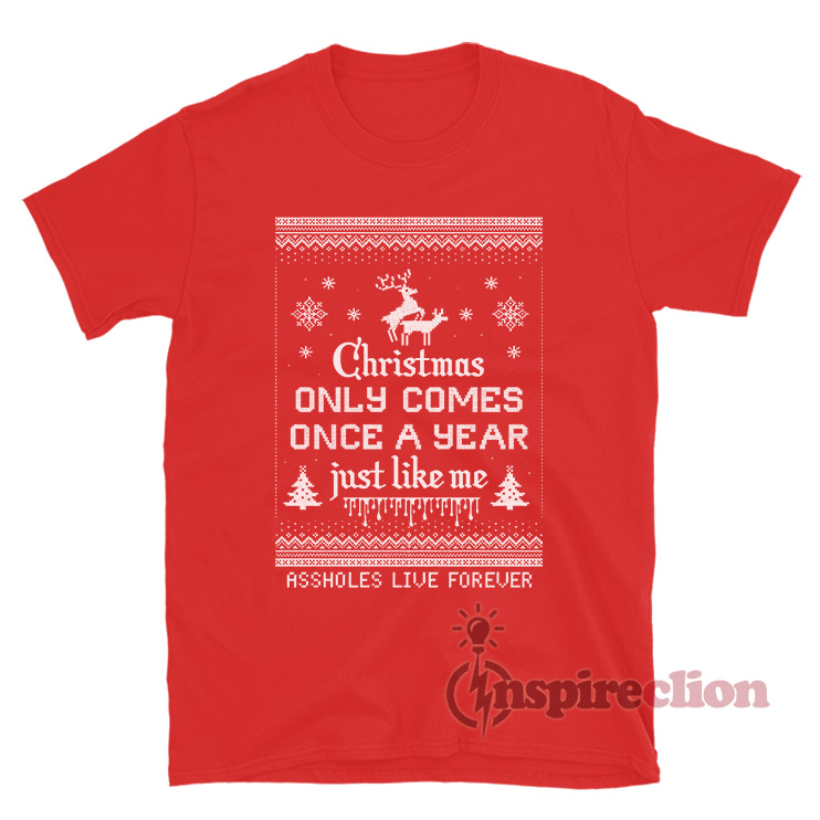 Christmas Only Comes Once A Year Just Like Me T-Shirt For Sale