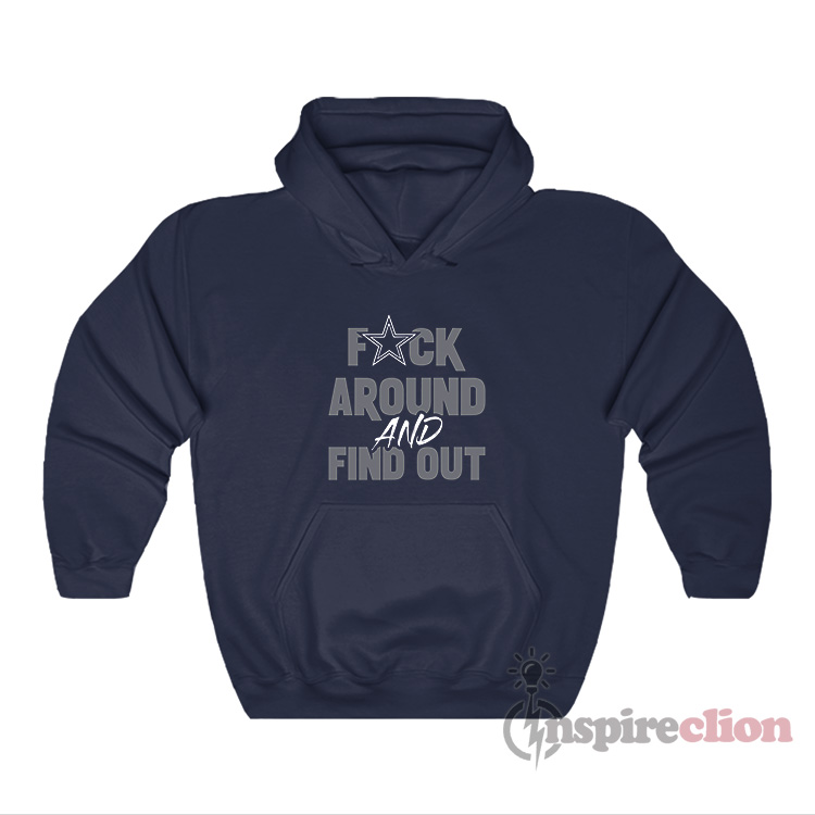 Dallas Cowboys Fuck Around And Find Out Hoodie - Inspireclion