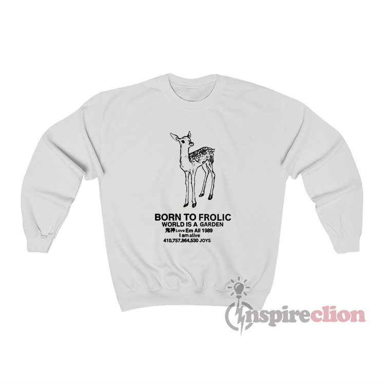 Deer Meme Born To Frolic World Is A Garden Sweatshirt