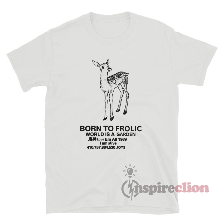 Deer Meme Born To Frolic World is A Garden T-Shirt - Inspireclion