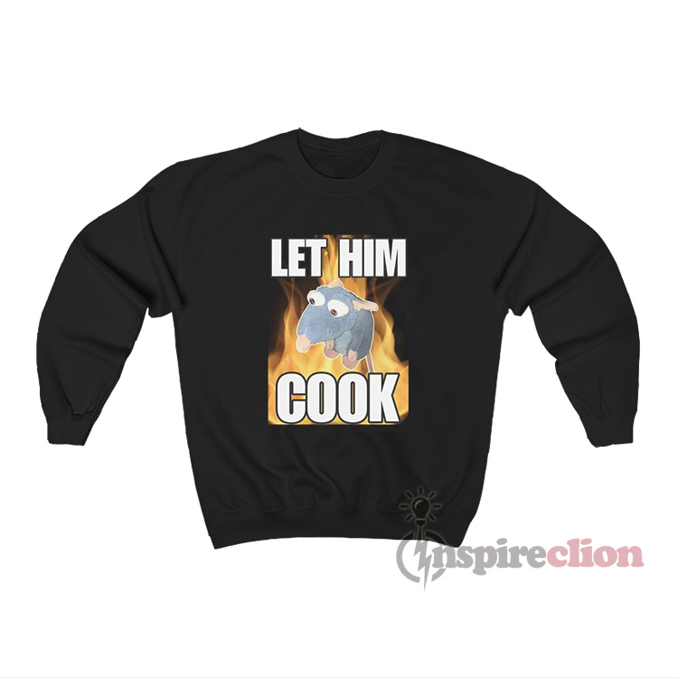 Let Him Cook Remy Rat Meme Unisex Sweatshirt Cheap Custom