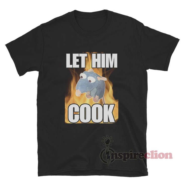 Let Him Cook Remy Rat Meme T-Shirt - Inspireclion.com