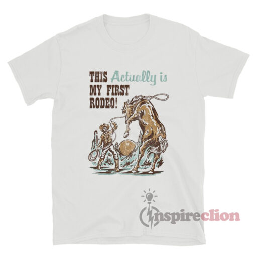 This Actually Is My First Rodeo T-Shirt For Sale - Inspireclion.com