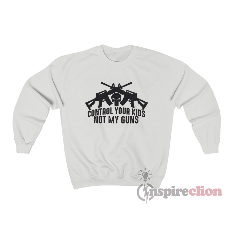 Control Your Kids Not My Guns Sweatshirt For Women Or Men