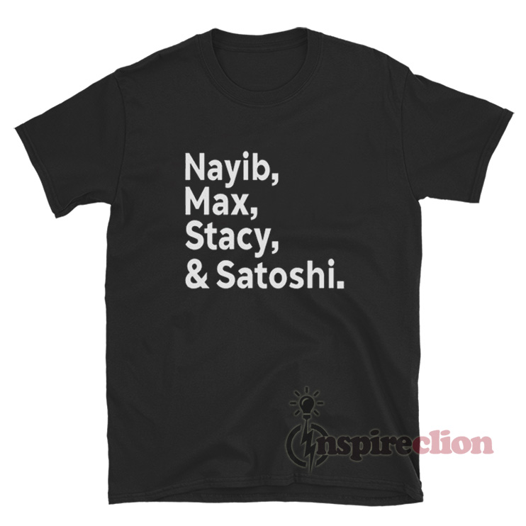 Nayib Max Stacy And Satoshi T-Shirt For Sale - Inspireclion.com
