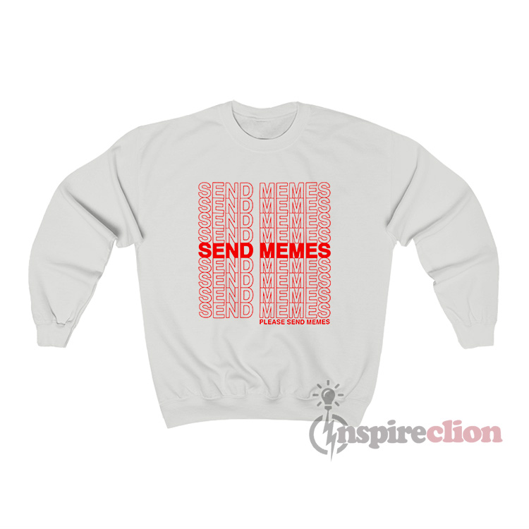 Send Memes Please Send Memes Sweatshirt For Women Or Men