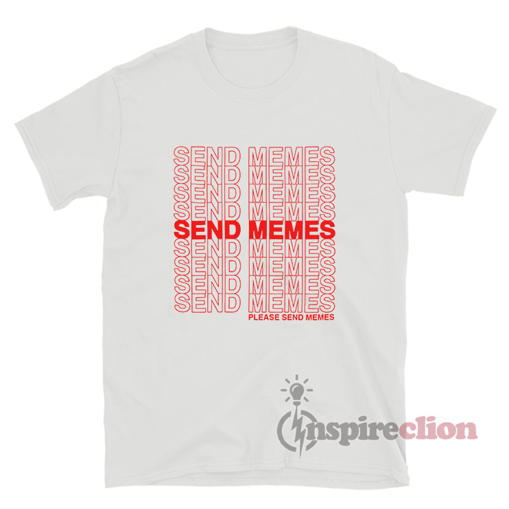 Send Memes Please Send Memes T-Shirt - Inspireclion.com