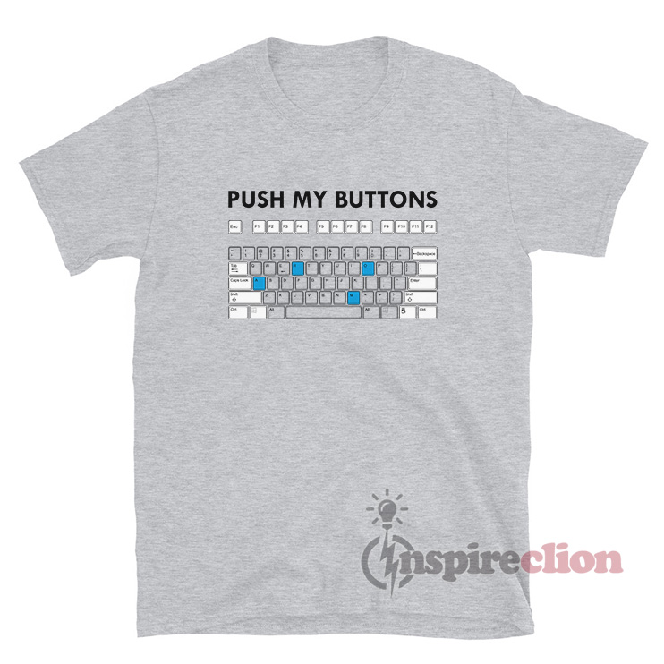 Push My Buttons Keyboard Funny T-Shirt - Inspireclion.com