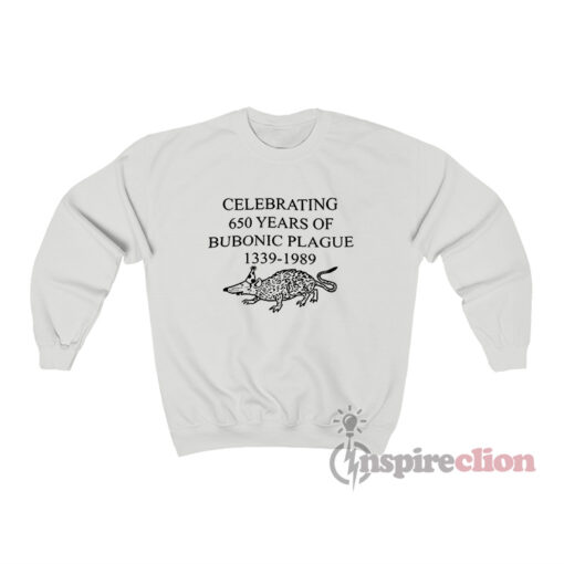 Celebrating 650 Years Of Bubonic Plague 1339-1989 Sweatshirt