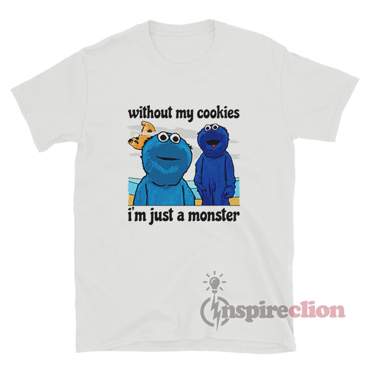 Without My Cookies I'm Just A Monster T-Shirt - Inspireclion.com