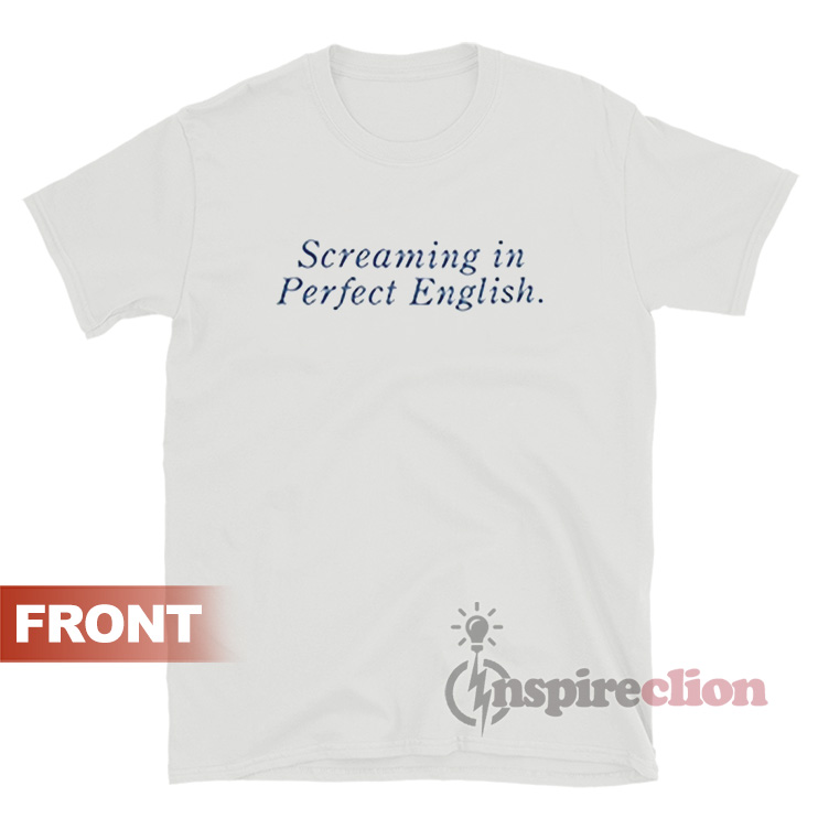Screaming In Perfect English T-Shirt For Unisex - Inspireclion.com