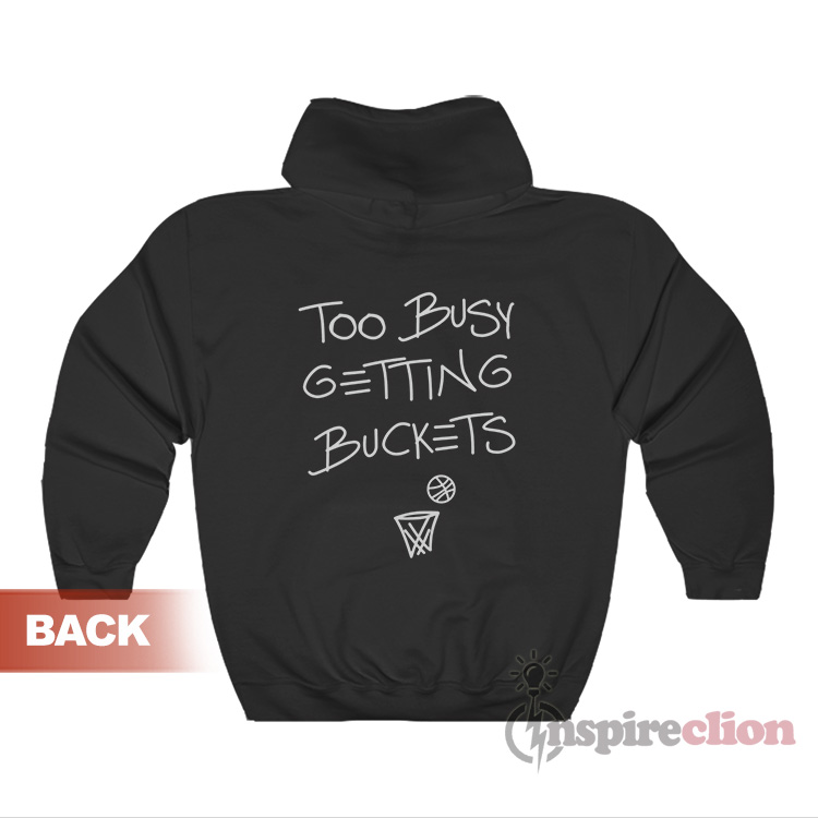 Too Busy Getting Buckets Hoodie For Sale - Inspireclion.com