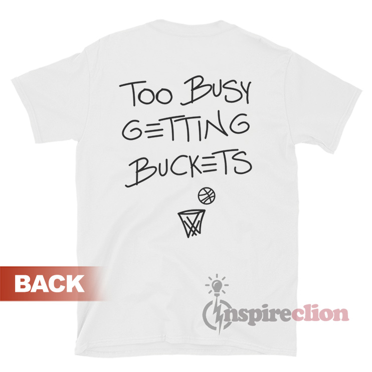 Too Busy Getting Buckets T-Shirt For Unisex - Inspireclion.com